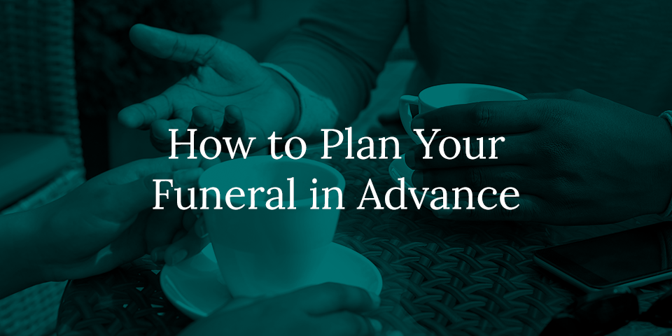 Planning Your Funeral: How To Plan In Advance