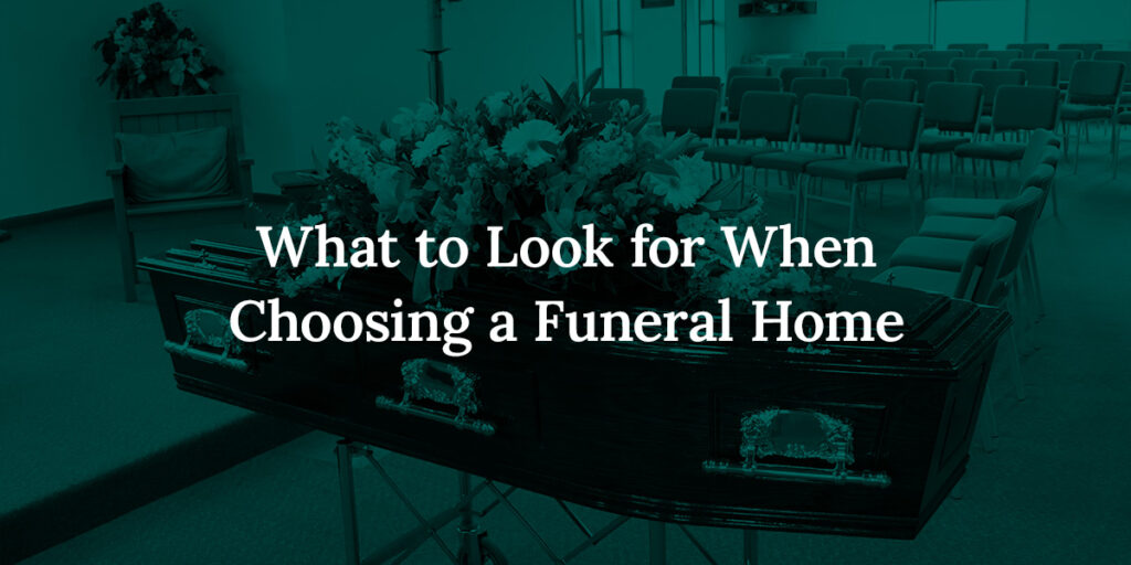 How To Choose A Funeral Home: What To Look For