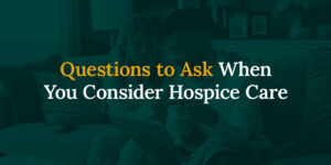 Considering Hospice? 9 Key Questions to Ask